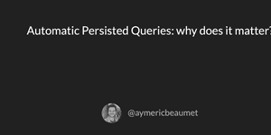 Automatic Persisted Queries: why does it matter? | Aymeric Beaumet